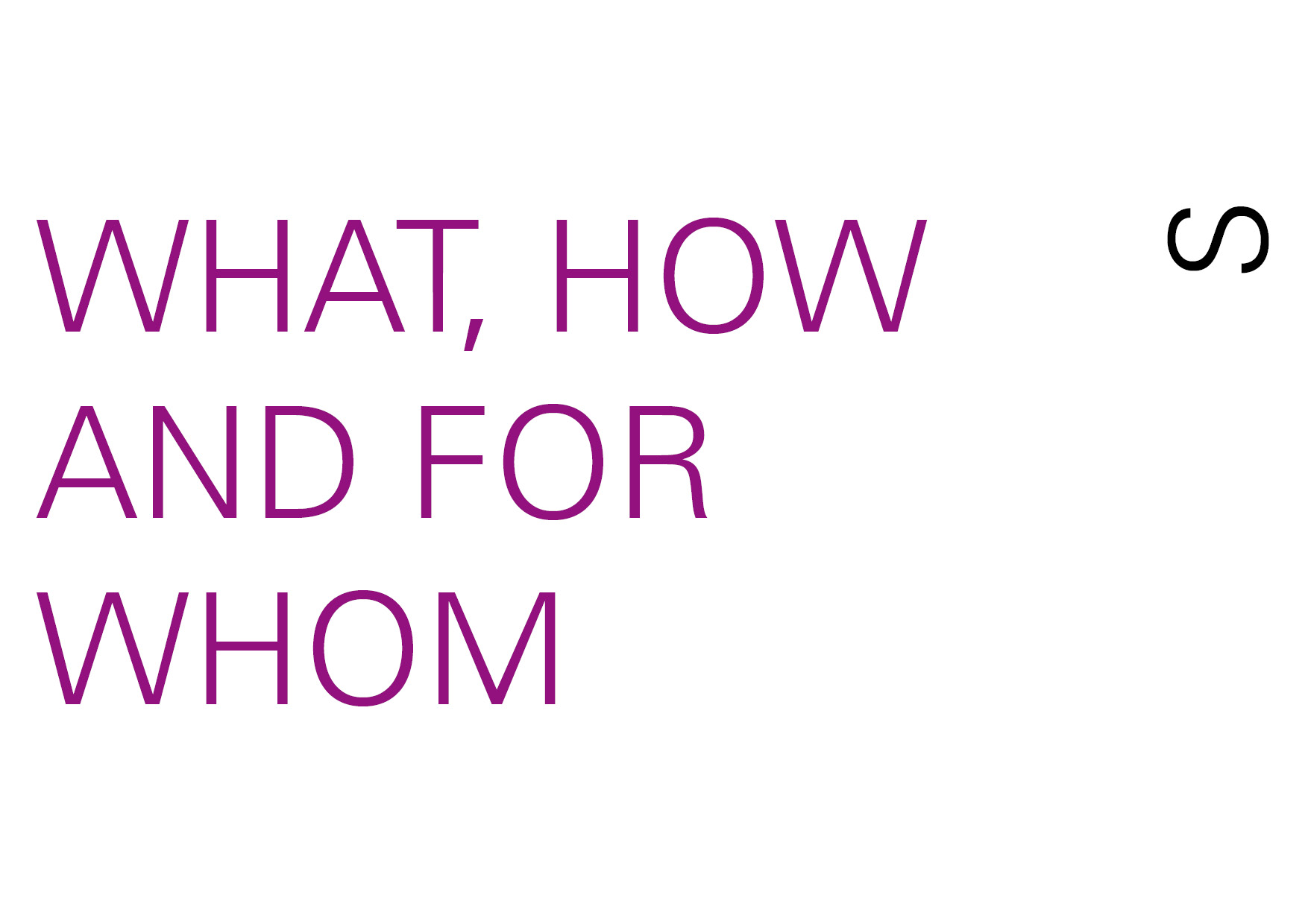 WHAT, HOW AND FOR WHOM